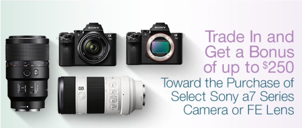 Up to $250 trade-in bonus when purchasing Sony A7 cameras and FE lenses ...